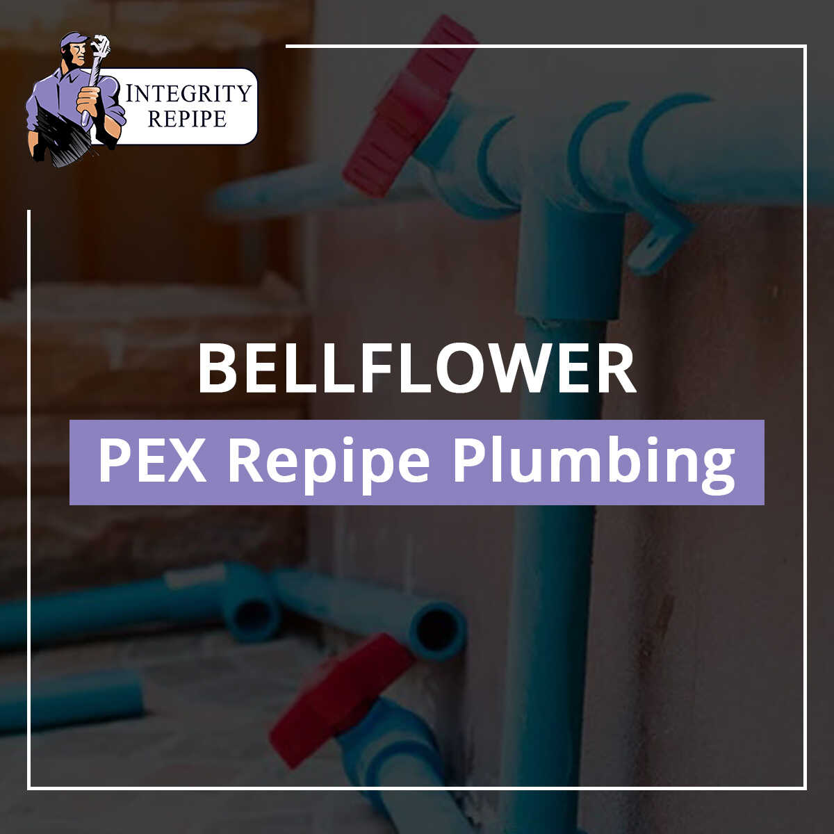 Bellflower PEX Repipe Plumbing | Integrity Repipe CA