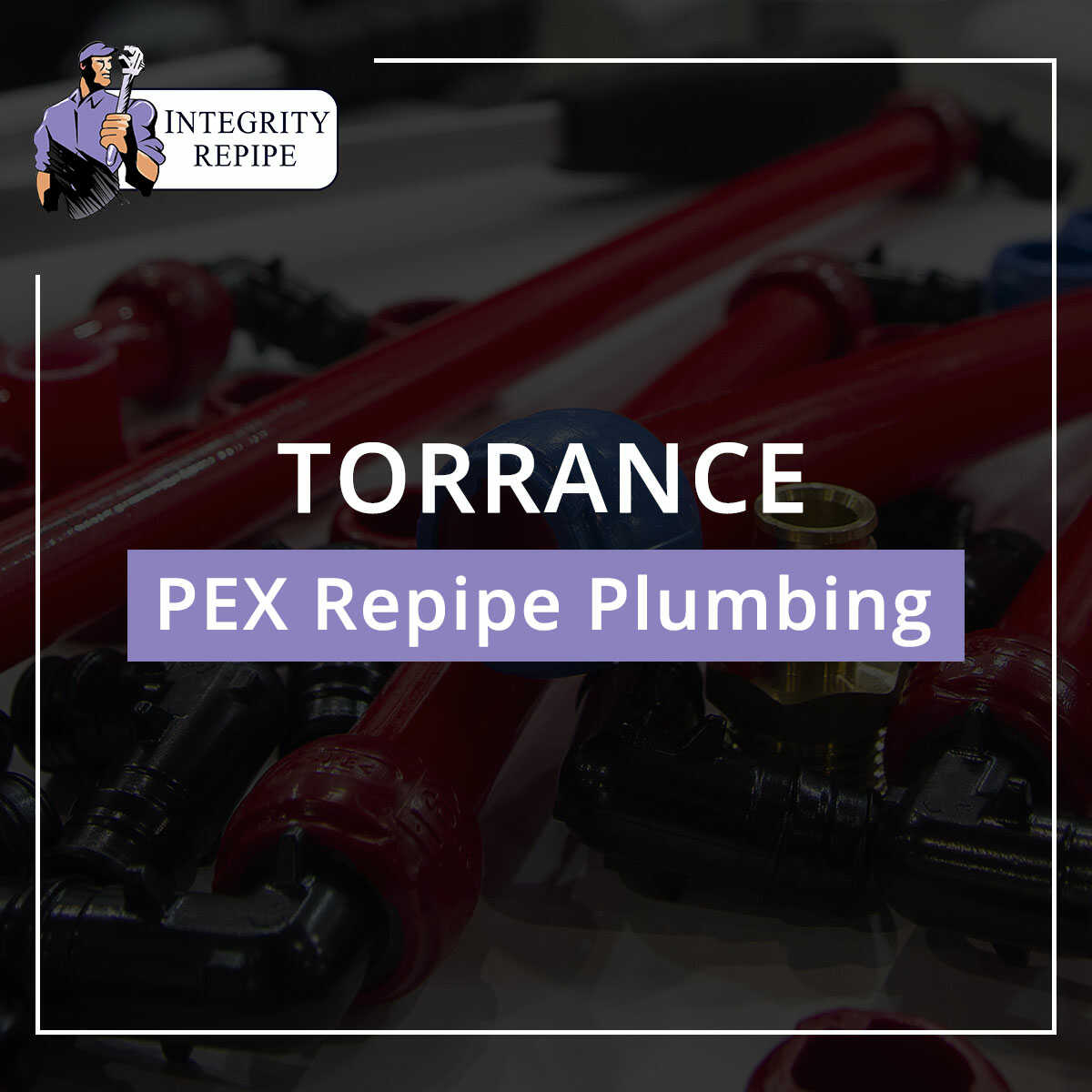 Torrance PEX Repipe Plumbing | Integrity Repipe CA